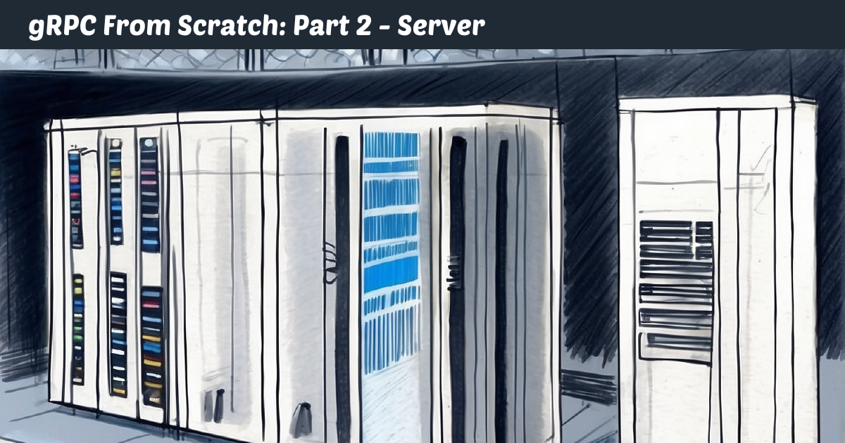 gRPC From Scratch: Part 2 - Server