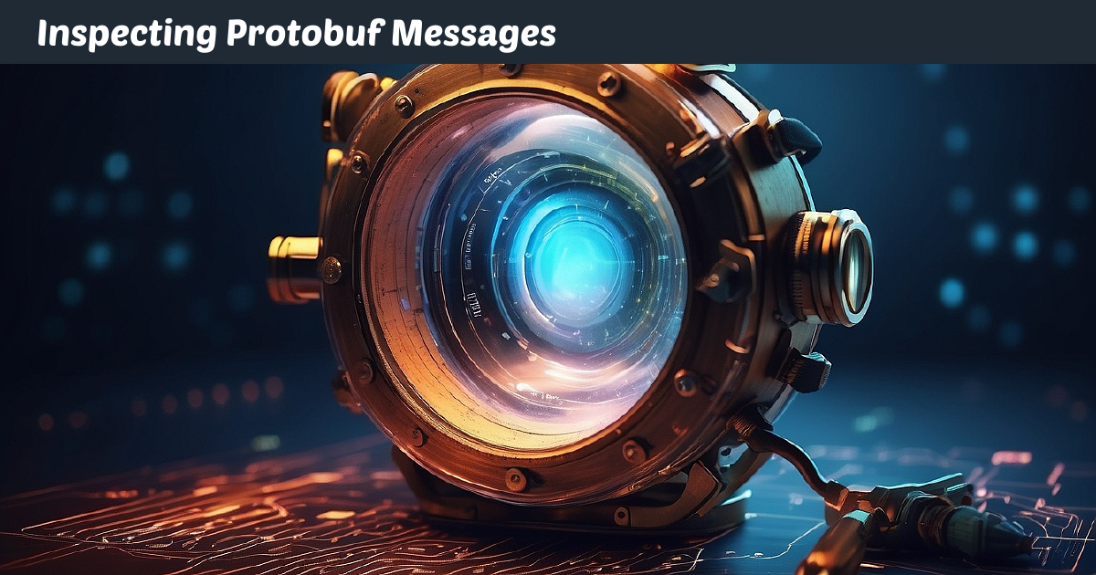 Inspecting Protobuf Messages